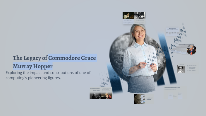 The Legacy of Commodore Grace Murray Hopper by Corey corey on Prezi