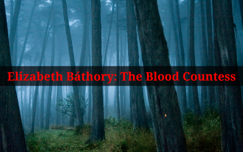 Elizabeth Bathory: The Bloody Countess by Autumn Wells on Prezi