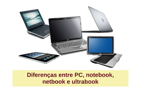 Diferenças entre PC, notebook, netbook e ultrabook by Lucas Guerra on Prezi