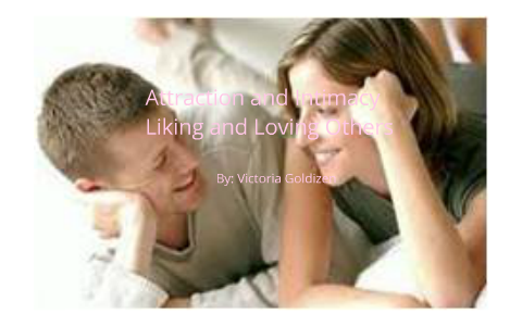 Attraction and Intimacy- Liking and Loving others by Victoria Goldizen