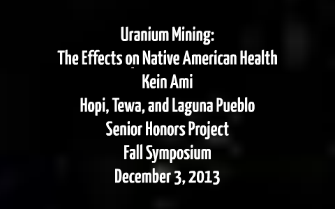 Uranium Mining: The Effects on Native American Health by Kein Ami on Prezi