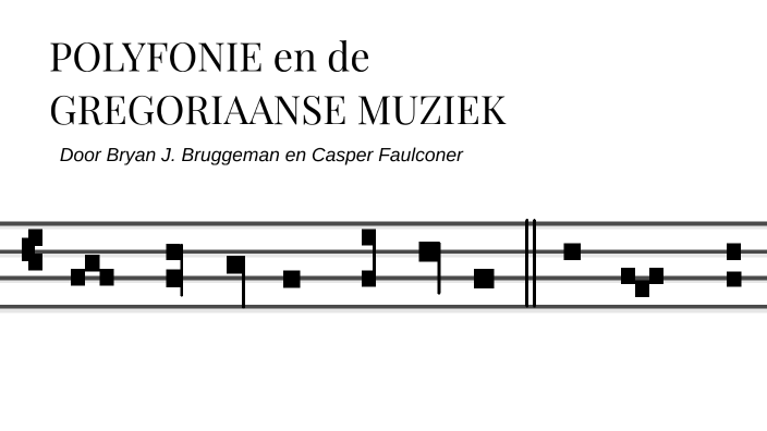 Polyfonie en Gregoriaanse muziek - BB CF by Bryan Bruggeman on Prezi