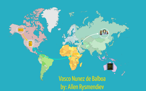 Vasco Nunez de Balboa by Allen Rysmendiev on Prezi
