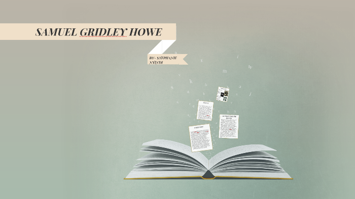 SAMUEL GRIDLEY HOWE by Stephanie Ntindi on Prezi