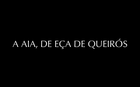 A Aia, de Eça de Queirós - Categorias da Narrativa by Ana Ribeiro on Prezi