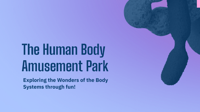The Human Body Amusement Park by Christian Fudali on Prezi