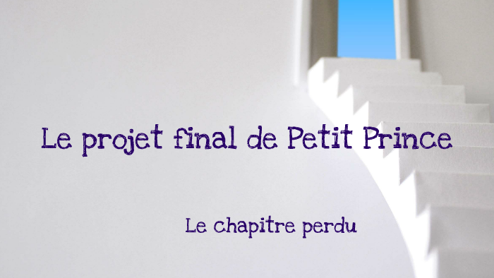 Le projet final de Petit Prince by Julie Basso on Prezi