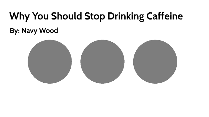 Why You Should Stop Drinking Caffeine by Navy Wood on Prezi