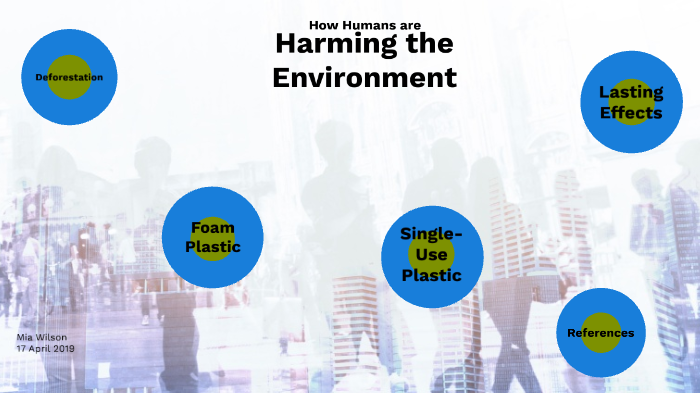 How Humans are Harming the Environment by Mia Wilson on Prezi