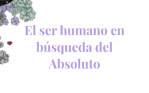 El ser humano en búsqueda de lo Absoluto by Daniela Ríos on Prezi