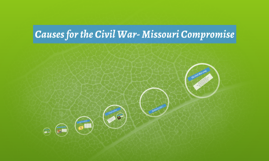 Causes for the civil war- missouri compromise by alyson casler on Prezi