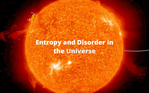 Entropy and Disorder in the Universe by Jessica Mondragon on Prezi