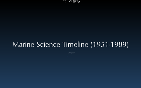 Timeline of Marine Science (1951-1989) by Andrew Vasquez on Prezi