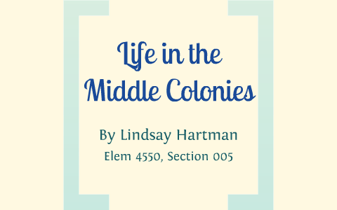 Life in the Middle Colonies by Lindsay Hartman on Prezi