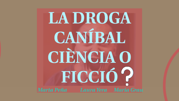 LA DROGA CANÍBAL CIÈNCIA O FICCIÓ? by Marta Peña Garcia on Prezi