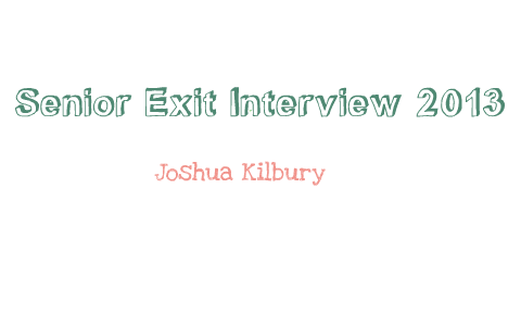 Senior Exit Interview by Josh Kilbury on Prezi