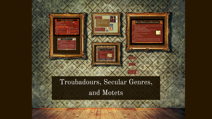 Troubadours, Secular Genres and Motets by Alecia Hanold on Prezi