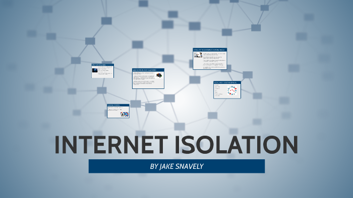 INTERNET ISOLATION by Jacob Snavely on Prezi