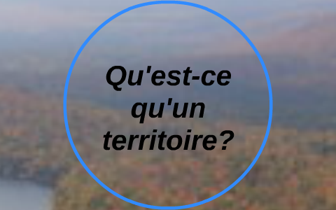 Qu'est-ce qu'un territoire? by Mélissa Pepper on Prezi