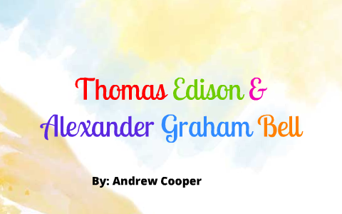 Thomas Edison & Alexander Graham Bell by Andrew Cooper on Prezi