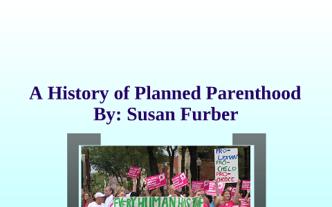 A History of Planned Parenthood by Susan Furber on Prezi