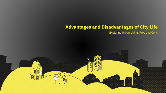 Advantages and Disadvantages of City Life by Asya Aksu on Prezi