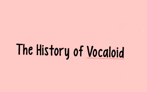 The History of Vocaloid by Tayler Magnus on Prezi