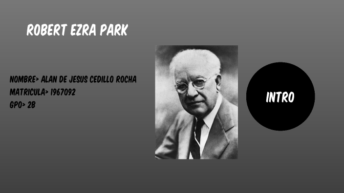 Robert Ezra Park by Alan Cedillo on Prezi