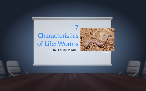 7 Characteristics of Life: Worms by Cabria P on Prezi