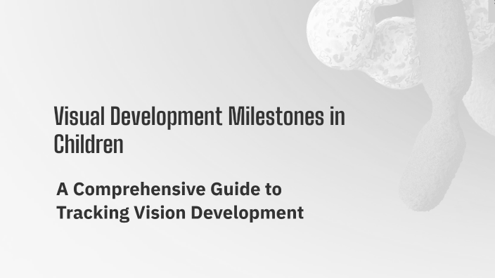 Visual Development Milestones in Children by Hardik Nanavati on Prezi