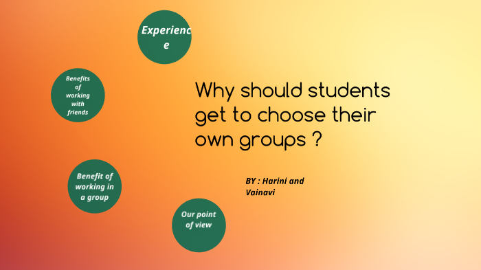 Why students should choose their own groups? by Harini Maripelli Why students should choose their own groups? by Harini Maripelli