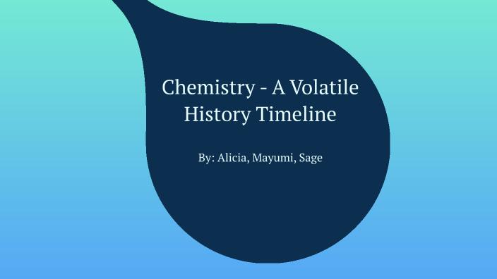 Chemistry - A Volatile History (Timeline) by S277-Alicia Alao on Prezi
