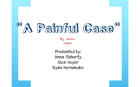 "A Painful Case" by anna Flaherty on Prezi