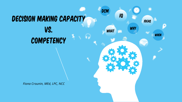 Decision Making Capacity vs. Competency by Fiona Crounin on Prezi