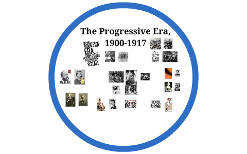 The Progressive Era, 1900-1917 by Lee Winningham on Prezi