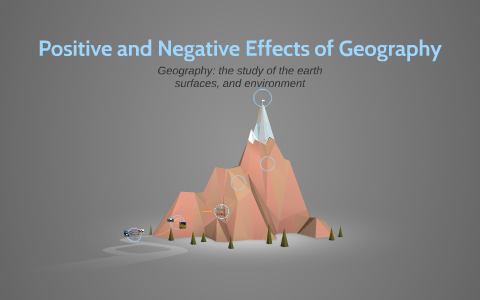 Positive and Negative Effects of Geography by lexus turner on Prezi