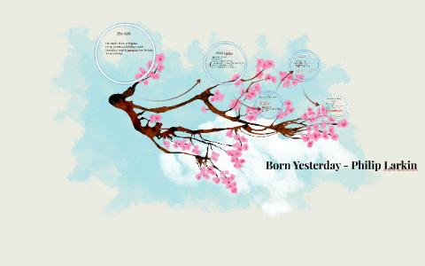 Born Yesterday - Philip Larkin by jack wright on Prezi
