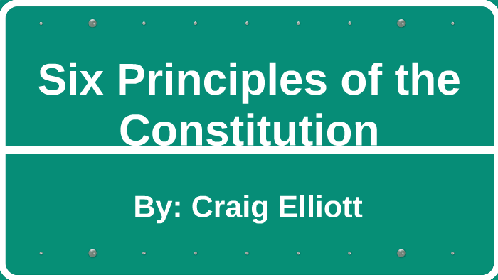 Six Principles of the Constitution by Craig Elliott on Prezi