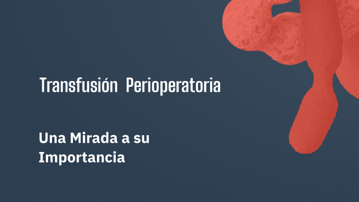 Transfusión Sanguínea Perioperatoria by amelia sabater on Prezi