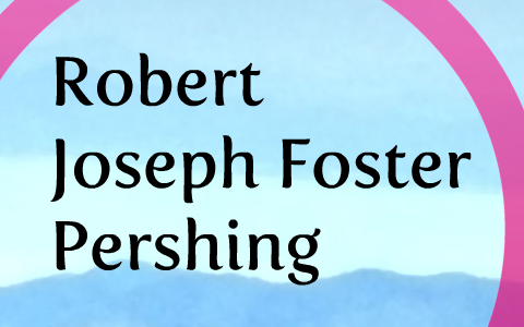 Robert Joseph Pershing Foster by Lanesha Williams on Prezi