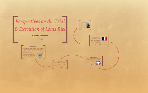 The Perspectives of the Trial of Louis Riel by Matthew McGoey on Prezi