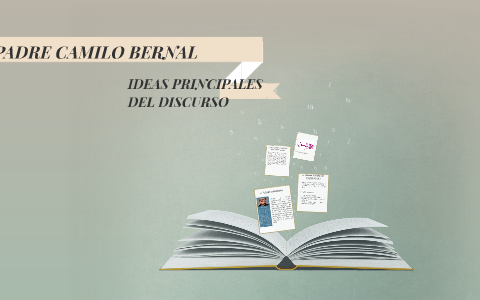 IDEAS PRINCIPALES DEL DISCURSO DEL PADRE CAMILO BERN AL by flor maria mejia duran on Prezi