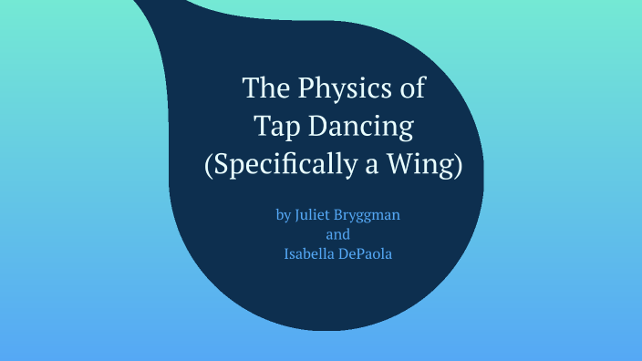 Physics of Tap Dancing by bella depaola on Prezi