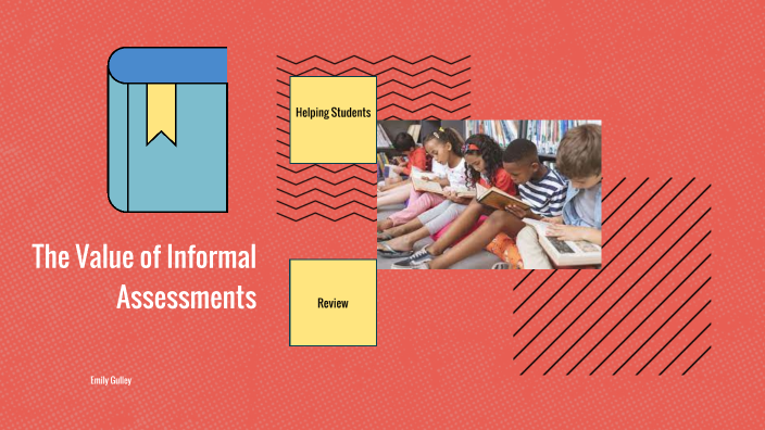 The Value of Informal Assessments by Emily Gulley on Prezi