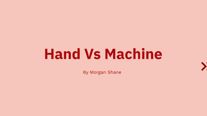 Hand Vs Machine by Morgan Shane on Prezi