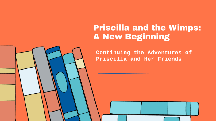 Priscilla and the Wimps: A New Beginning by Marcus S on Prezi