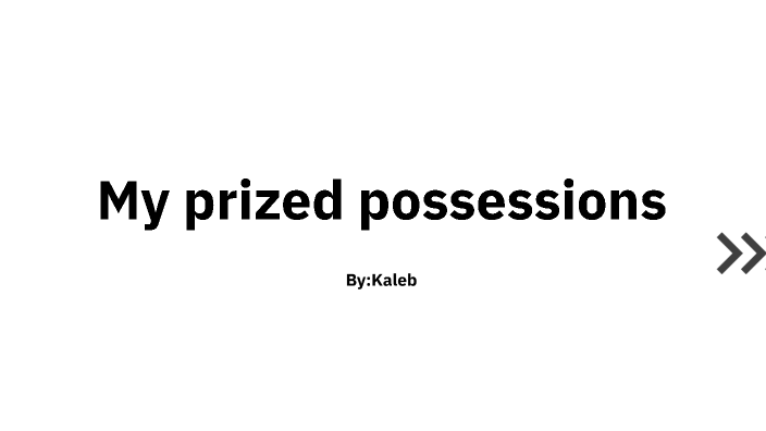Kaleb prized possessions by Kaleb Larson on Prezi