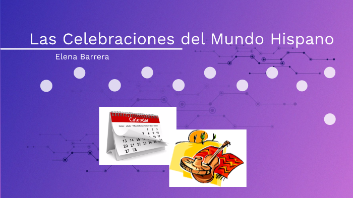 Las Celebraciones del Mundo Hispano by Elena Barrera on Prezi