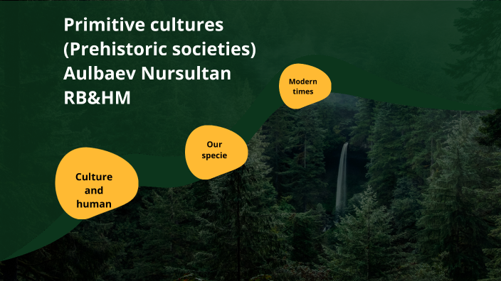 Primitive culture (Prehistoric societies) by Nursultan Aulbaev on Prezi