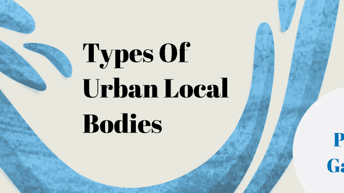 Types Of Urban Local Bodies by Rutu Thakkar on Prezi